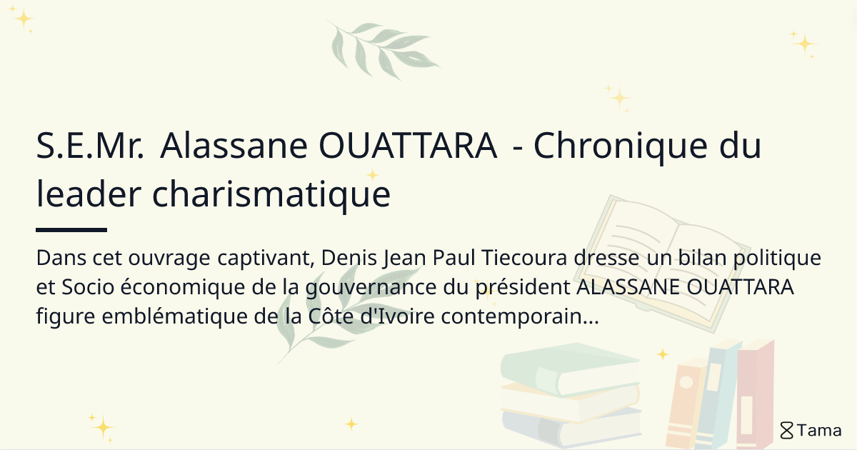 Lire S.E.Mr. Alassane OUATTARA - Chronique du leader charismatique ...